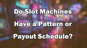 Do Slot Machines Have a Pattern or Payout Schedule? - King Casino